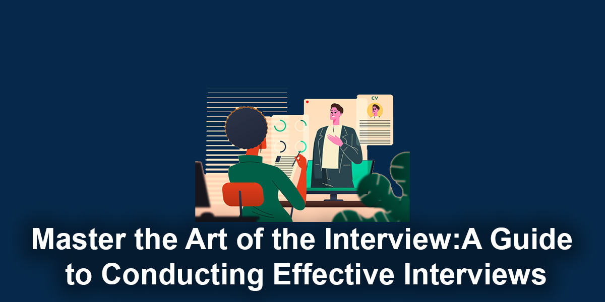 Master the Art of the Interview: A Guide to Conducting Effective Interviews
